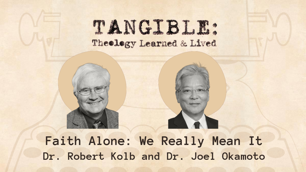 Faith Alone: We Really Mean It – Dr. Robert Kolb and Dr. Joel Okamoto ...